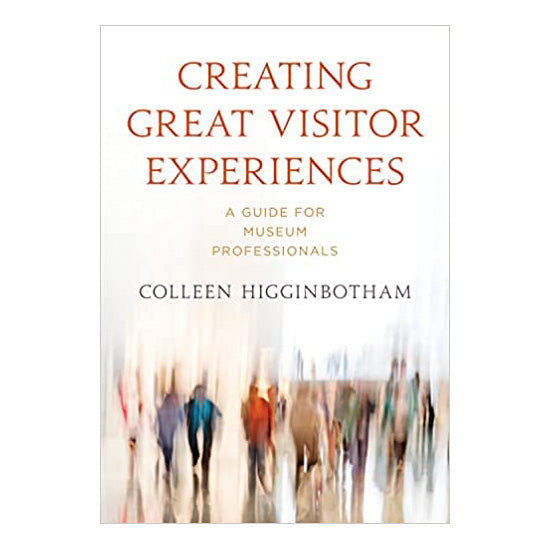 Creating Great Visitor Experiences: A Guide for Museum Professionals ...
